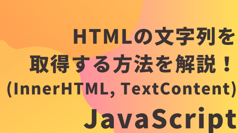 【JavaScript】HTMLの文字列を取得する方法を解説！（innerHTML, textContent）